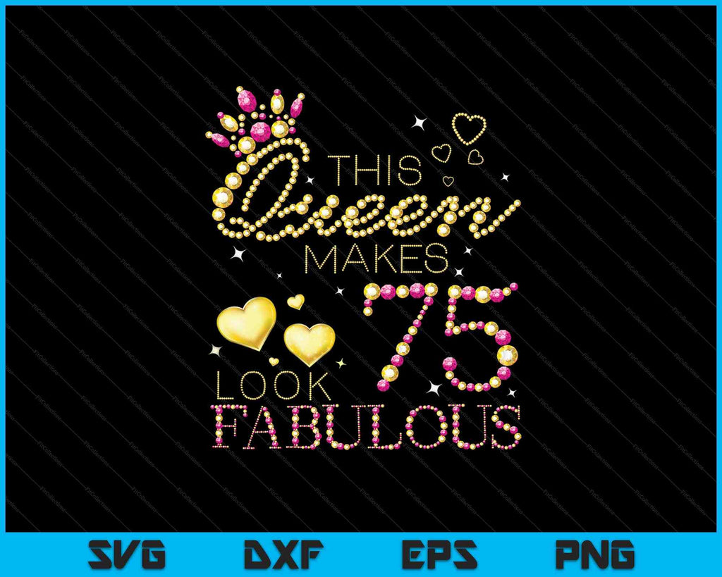 This Queen Makes 75 Look Fabulous SVG PNG Cutting Printable Files ...