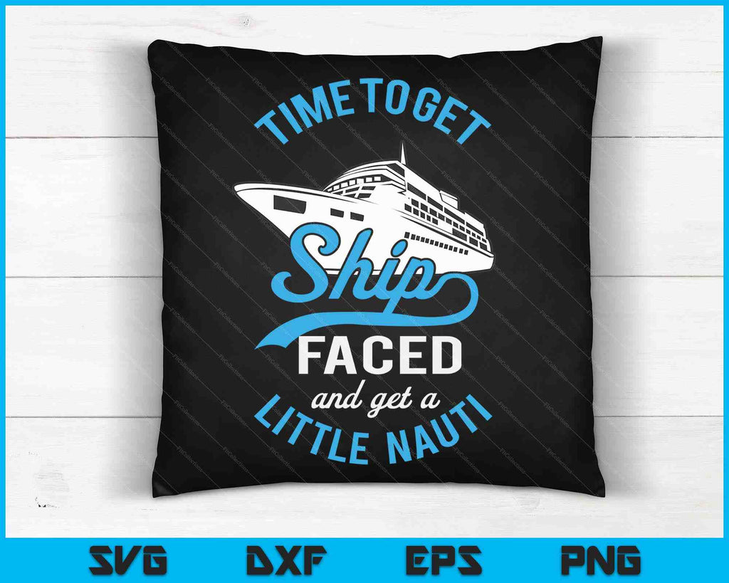 Time to Get Ship Faced And Get A Little Nauti Funny Cruise SVG Files ...