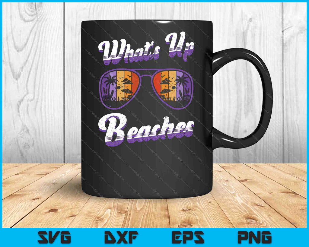 Vacation WHAT'S UP BEACHES Beach Funny Spring Break SVG PNG Files ...