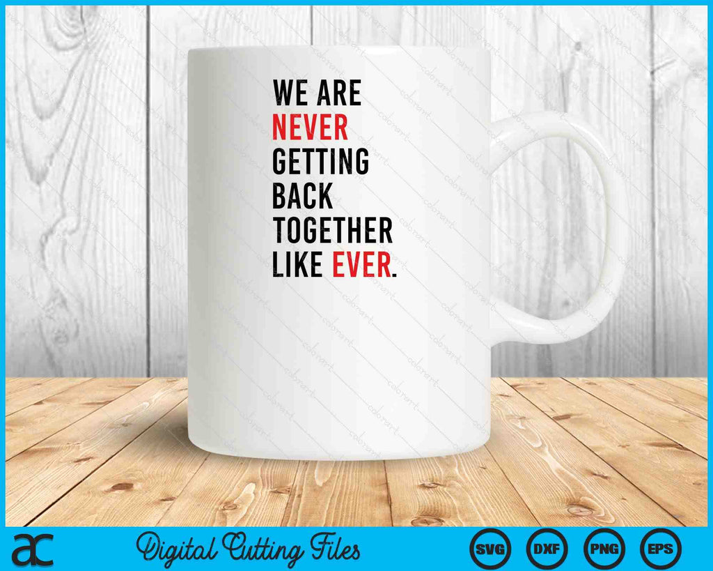 We Are Never Getting Back Together Like Ever SVG PNG Digital Files ...