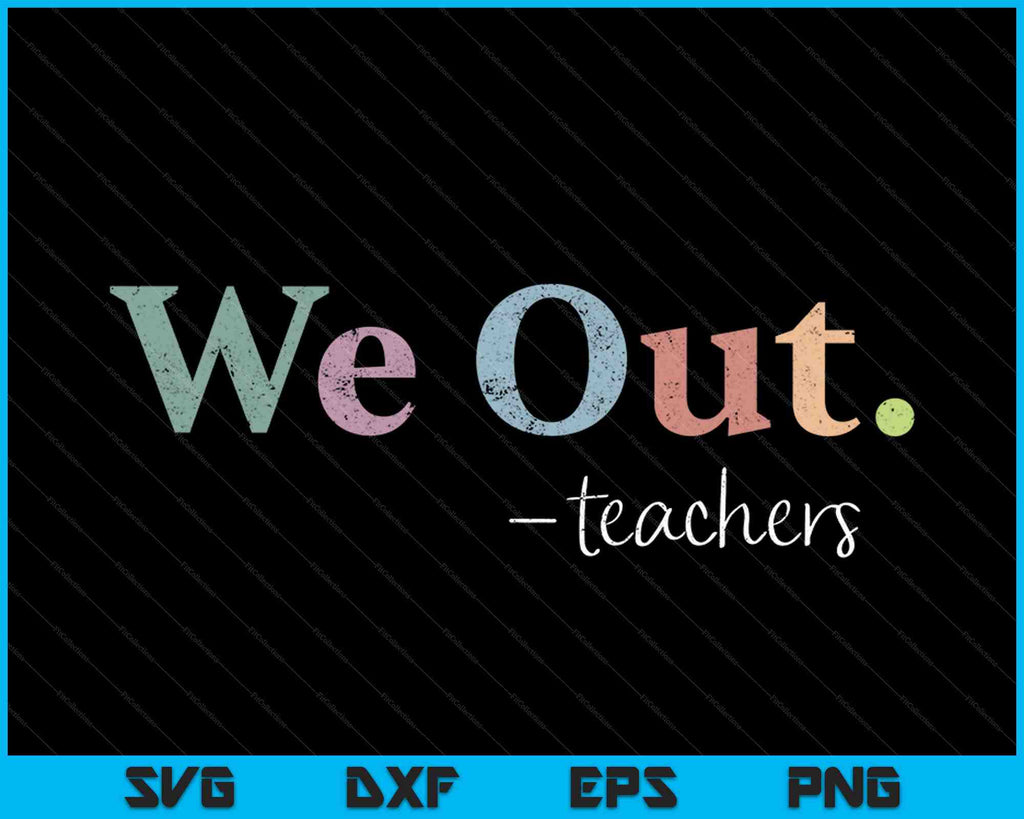 We Out Teachers Last Day Of School SVG PNG Cutting Printable Files ...