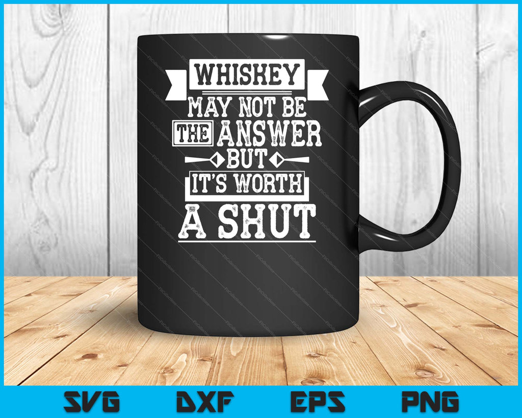 Whiskey May Not Be The Answer But It's Worth A Shot Drinking SVG PNG ...