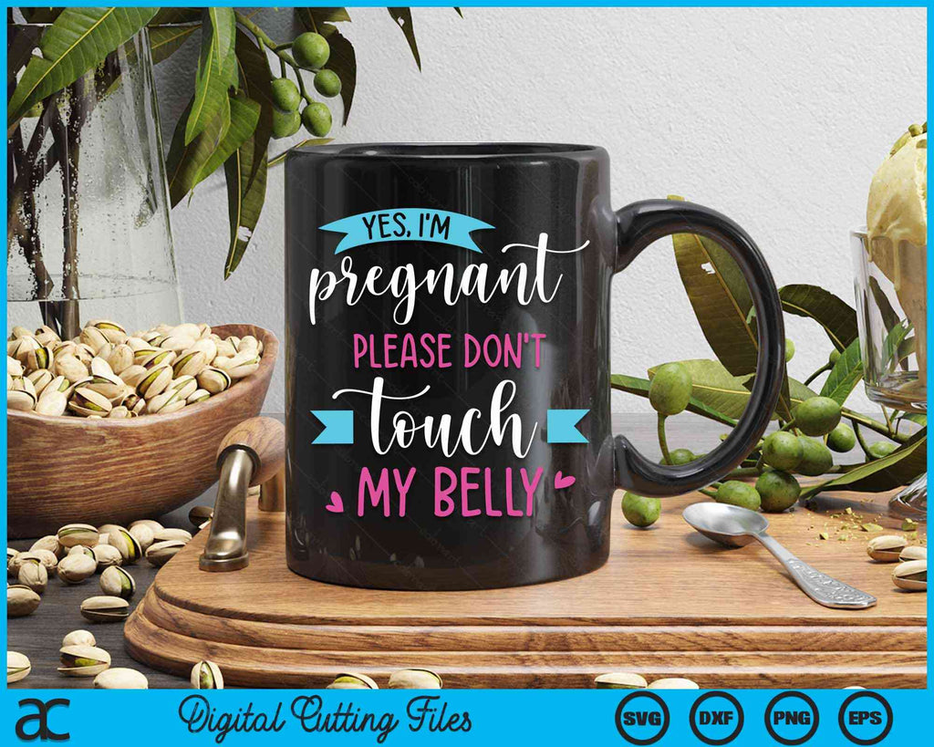 Yes I'm Pregnant Please Don't Touch My Belly Pregnancy SVG PNG Files ...