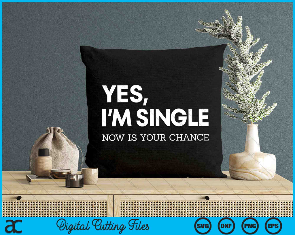 Yes I'm single Now Is Your Chance Funny Flirting SVG PNG Cutting Files ...