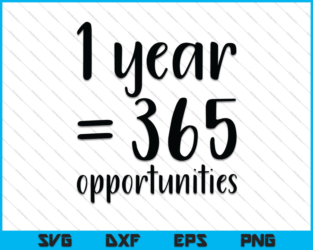 1 year = 365 opportunities SVG PNG Cutting Printable Files – creativeusarts
