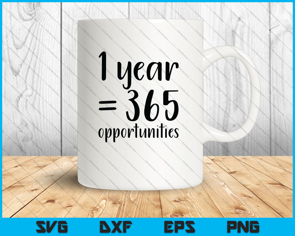 1 year = 365 opportunities SVG PNG Cutting Printable Files – creativeusarts