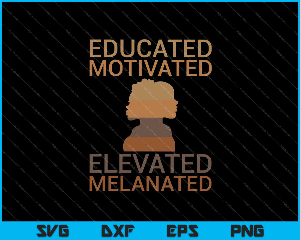 Educated Motivated Elevated Melanated SVG PNG Files – creativeusarts