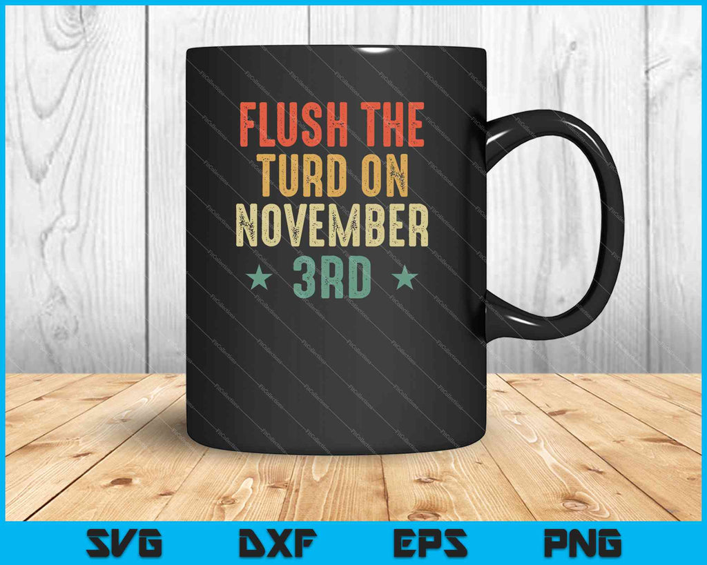 Flush The Turd On November Third SVG PNG Files – creativeusarts