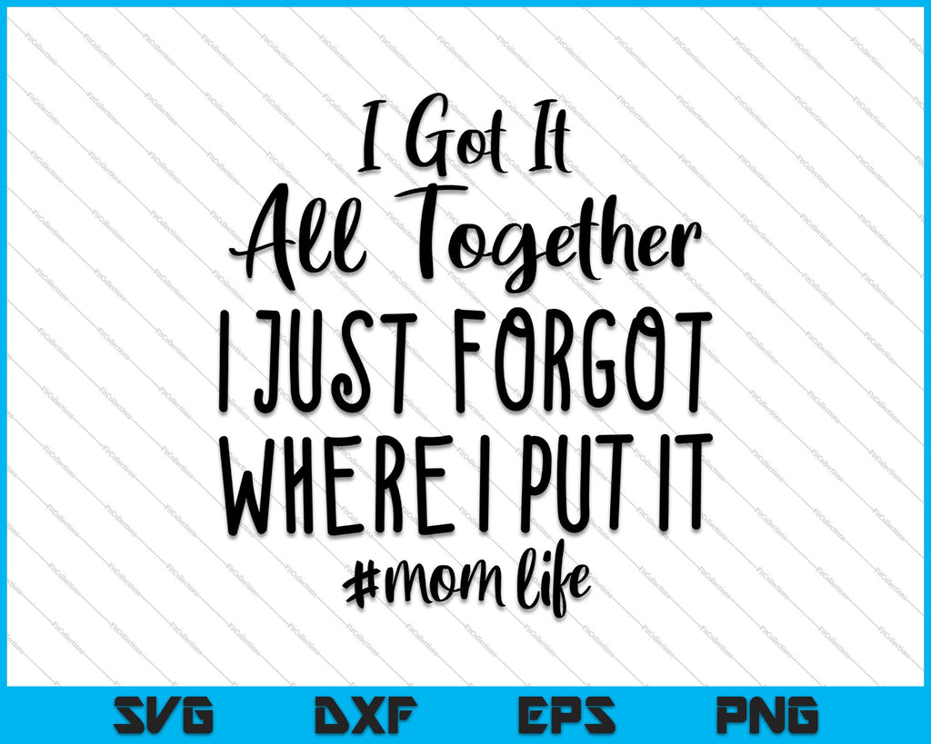 I Got It All Together I Just Forgot Where I Put It SVG PNG Files ...