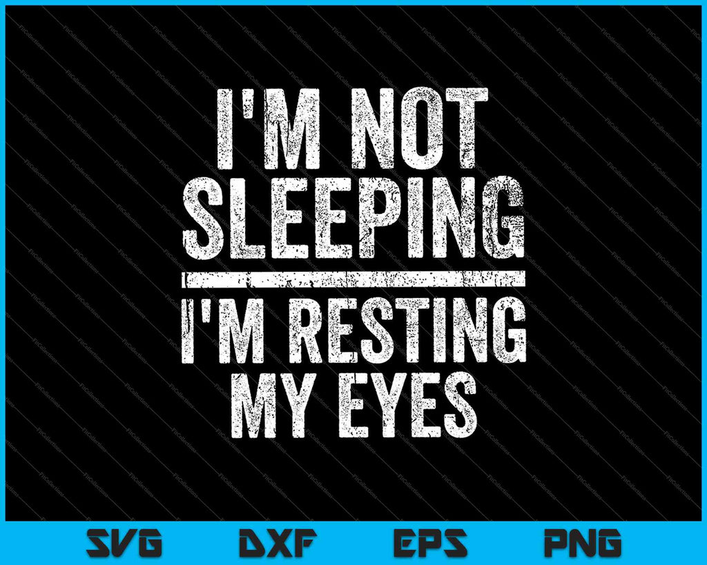 I'm Not Sleeping I'm Resting My Eyes SVG PNG Files – creativeusarts