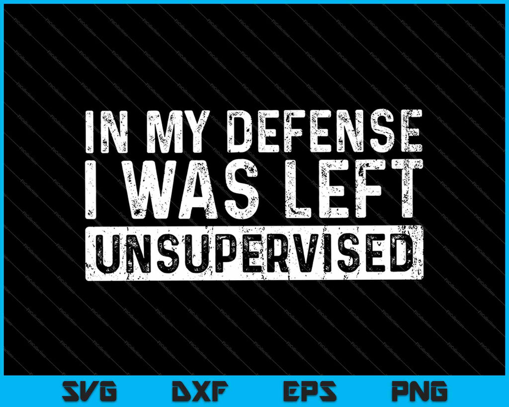 In My Defense I Was Left Unsupervised SVG PNG Files – creativeusarts