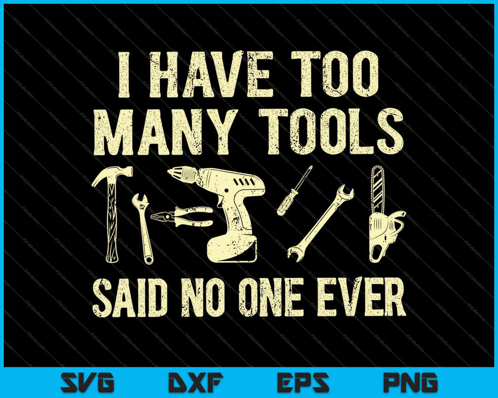 I have too many tools Carpenter Gift Woodworking SVG PNG Files ...