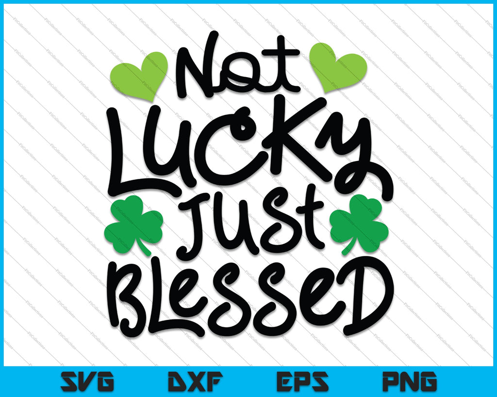 Not Lucky Just Blessed SVG PNG Printable Files – creativeusarts