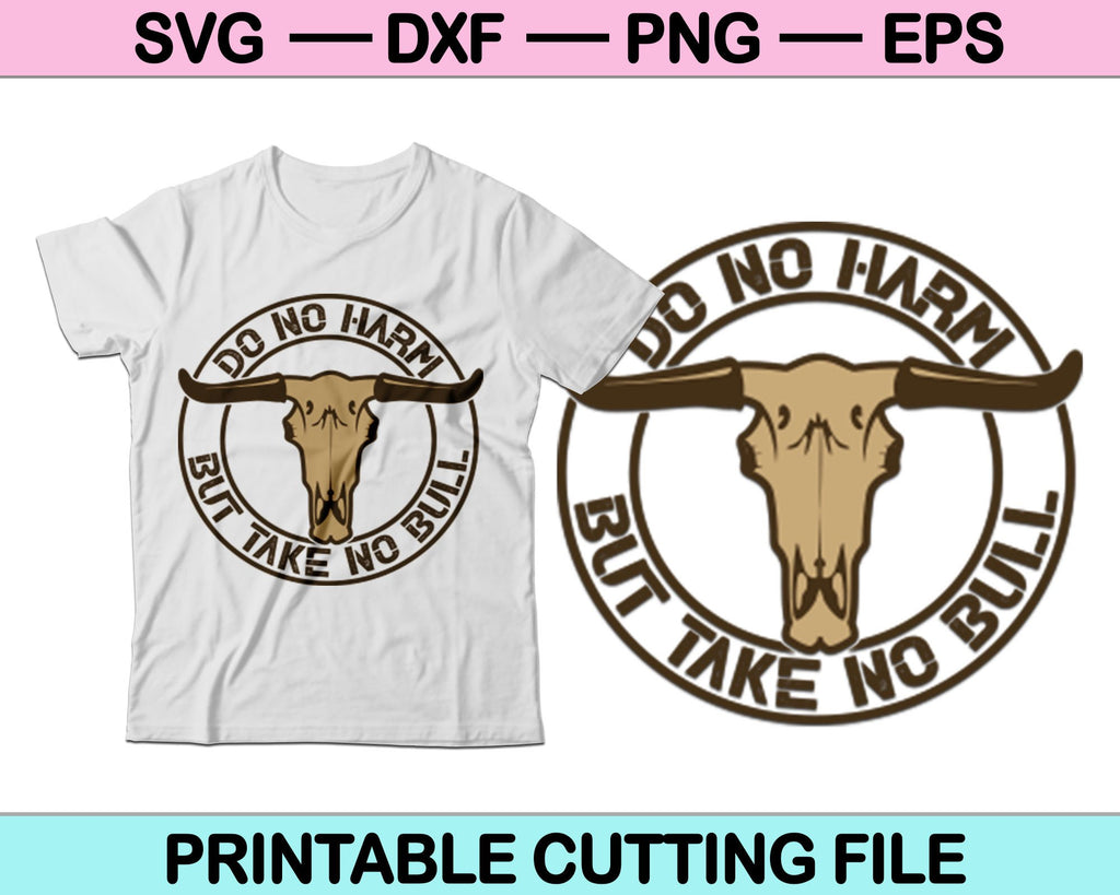 Do No Harm But Take No Bull SVG PNG Printable Cutting Files ...