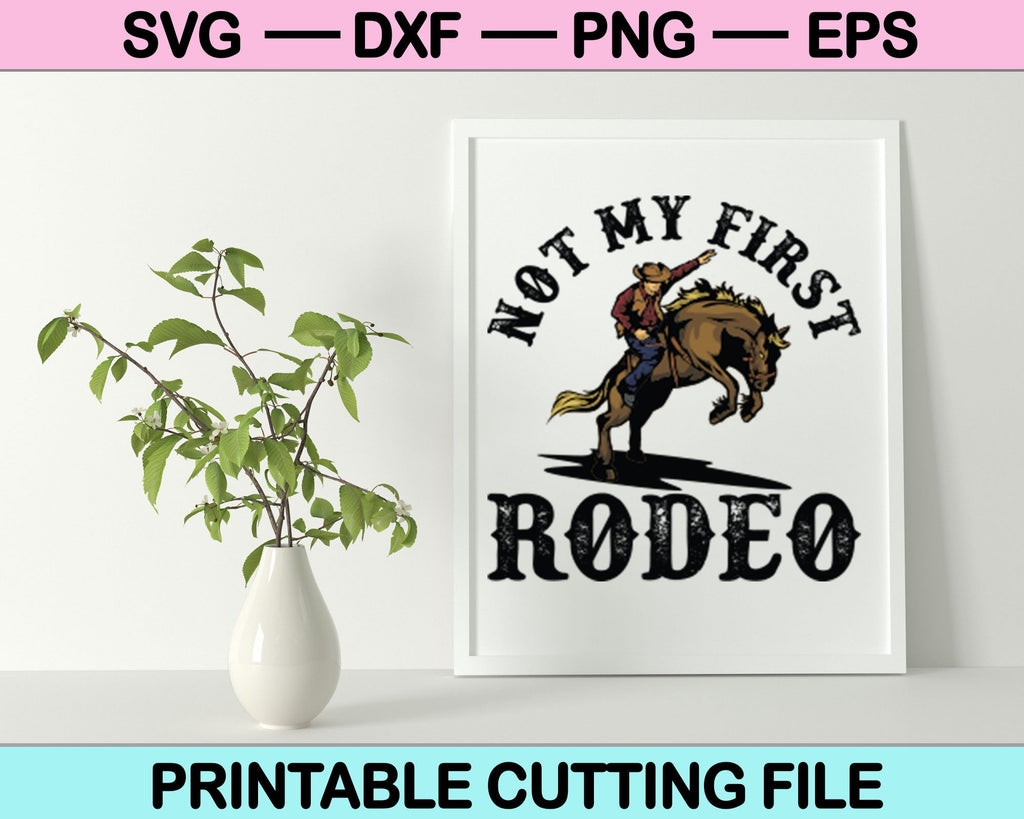 Not My First Rodeo Cowboy SVG PNG Printable Cutting Files – creativeusarts