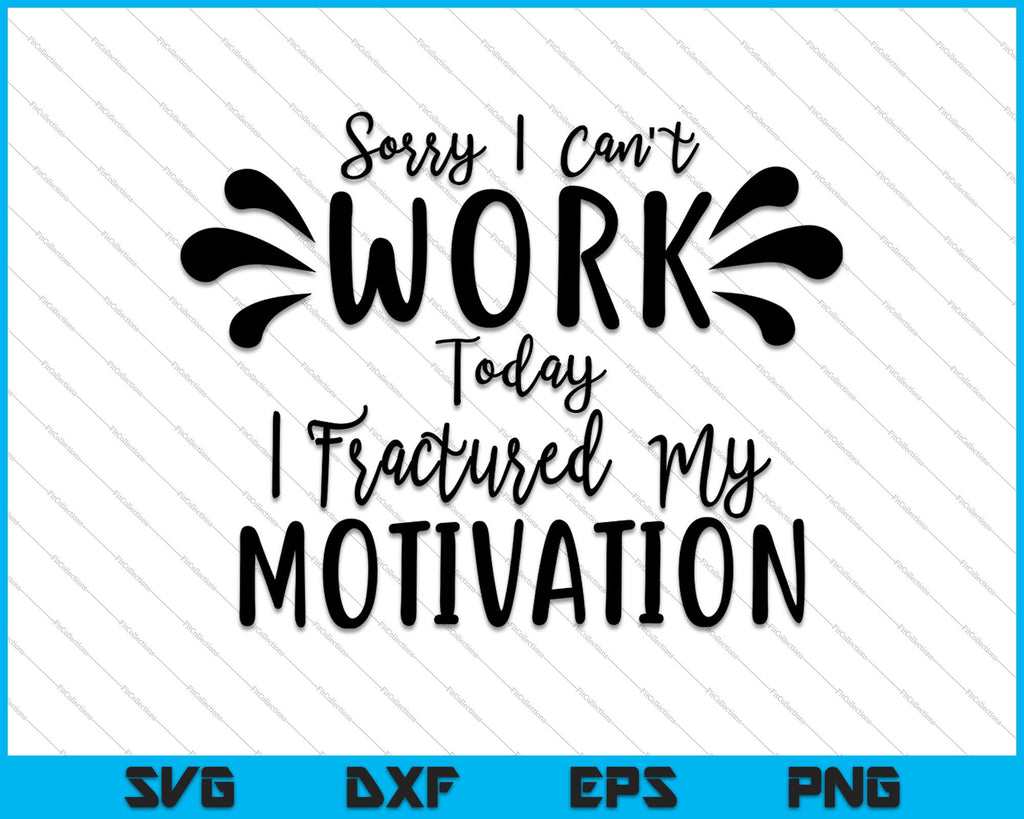 Sorry I can't work today I fractured my motivation SVG PNG Files ...