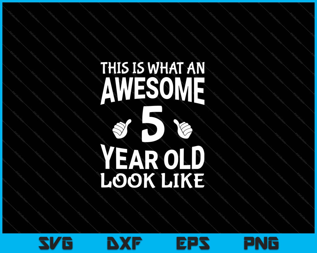 This is What an Awesome 5 Year Old Looks Like SVG PNG Files ...