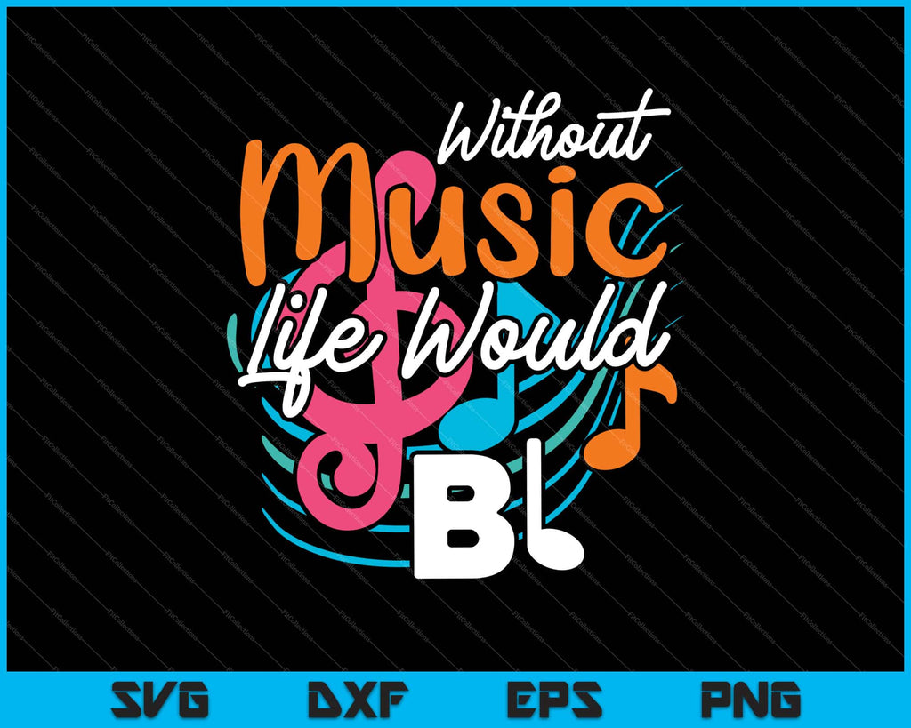 Without Music Life Would B Flat Svg Files – creativeusarts