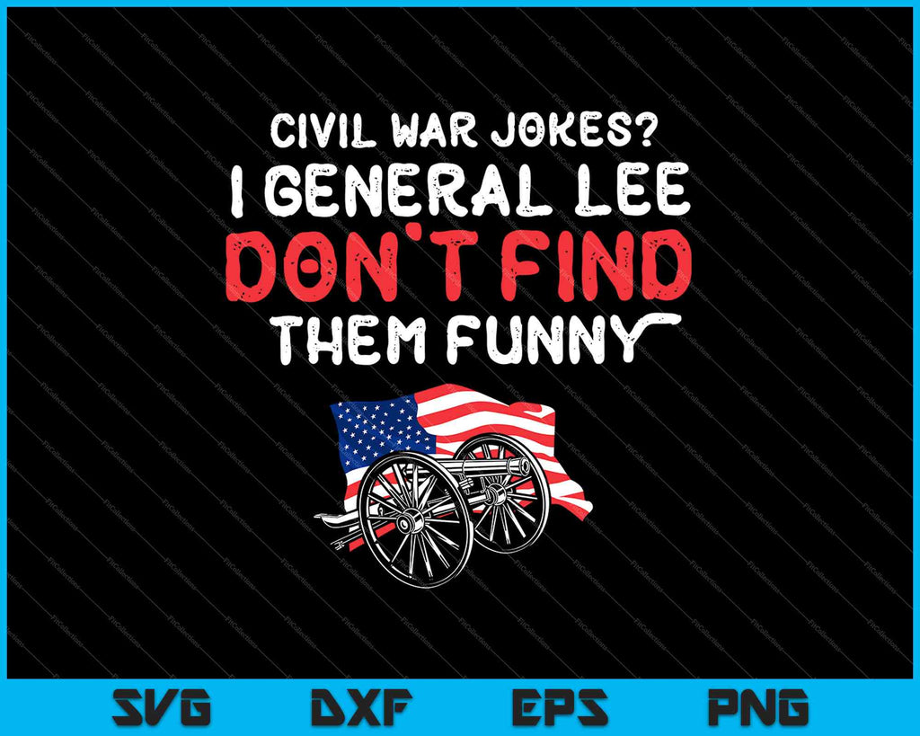 Civil war jokes i general lee don’t find them funny SVG PNG Files ...