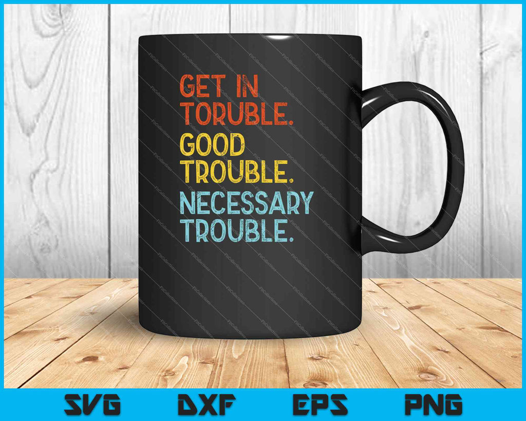 Get in Trouble. Good Trouble. Necessary Trouble SVG PNG Files ...