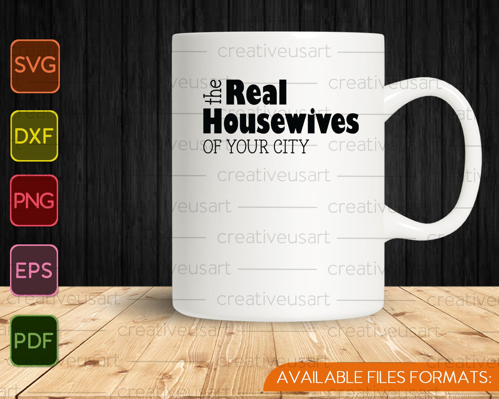 The Real Housewives of your City SVG PNG Files – creativeusarts